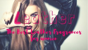 Leather Scent | The BEST Leather Fragrances for Women | www ...